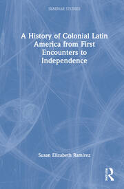 A History of Colonial Latin America from First Encounters to Independe