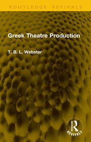 Greek Theatre Production | T. B. L. Webster | Taylor & Francis eBooks,
