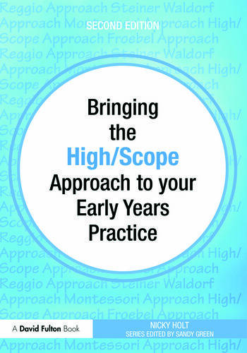 Bringing the High Scope Approach to your Early Years Practice: 2nd ...