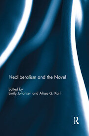 Neoliberalism and the Novel | Emily Johansen, Alissa Karl | Taylor & F