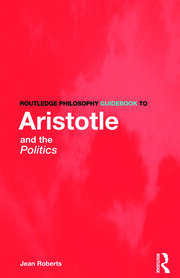 Routledge Philosophy Guidebook to Aristotle and the Politics | Jean Ro