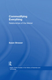 Commodifying Everything | Relationships of the Market | Susan Strasser
