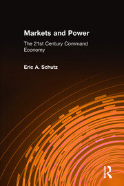 Markets and Power | The 21st Century Command Economy | Eric A. Schutz