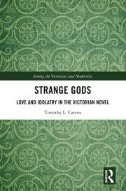 Strange Gods | Love and Idolatry in the Victorian Novel | Timothy L. C