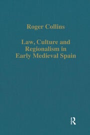 Law, Culture and Regionalism in Early Medieval Spain | Roger Collins