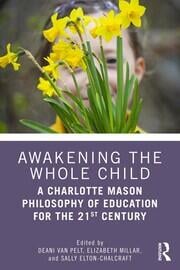 Awakening the Whole Child: A Charlotte Mason Philosophy of Education f