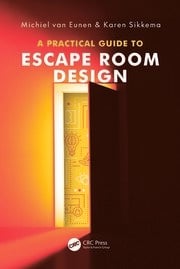 A Practical Guide to Escape Room Design | Michiel van Eunen, Karen Sik
