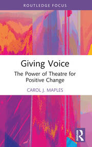 Giving Voice | The Power of Theatre for Positive Change | Carol J Mapl