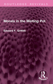 Morals in the Melting Pot | Edward F. Griffith | Taylor & Francis eBoo