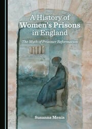 A History of Women's Prisons in England | The Myth of Prisoner Reforma