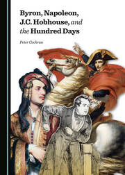 Byron, Napoleon, J.C. Hobhouse, and the Hundred Days | Peter Cochran