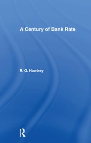 Century of Bank Rate | Ralph Hawtrey | Taylor & Francis eBooks, Refere